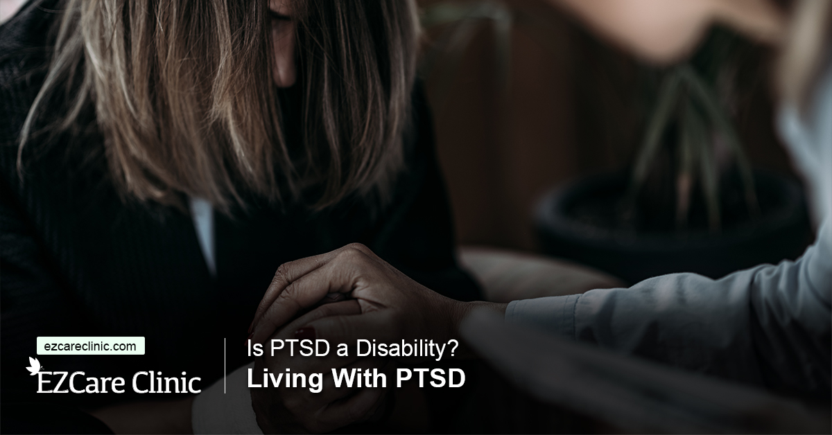 Is PTSD a Disability? Living With PTSD - EZCare Clinic