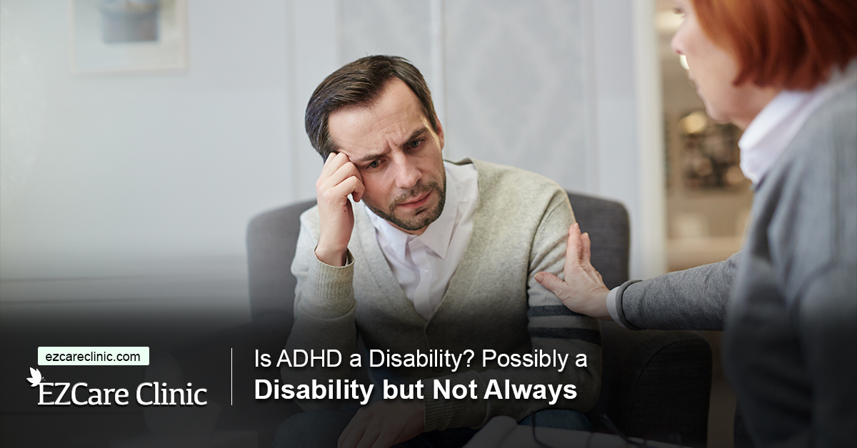 Is ADHD a Disability? Possibly a Disability but Not Always - EZCare Clinic