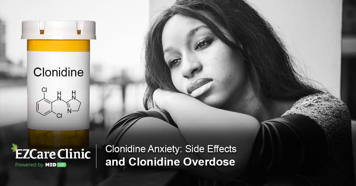 Clonidine Anxiety: Side Effects and Clonidine Overdose - EZCare Clinic