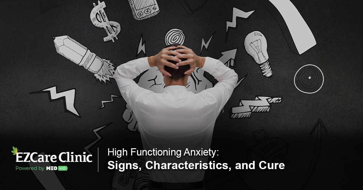 High Functioning Anxiety: Signs, Characteristics, and Cure - EZCare Clinic