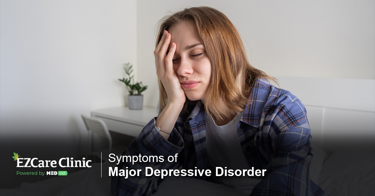 Symptoms of Major Depressive Disorder (MDD) - EZCare Clinic